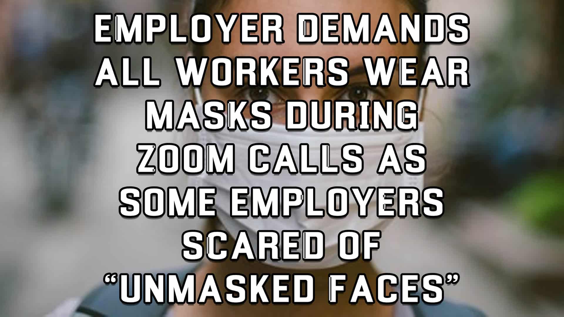 Employer demands all Workers wear Face Masks during Zoom meetings as ...