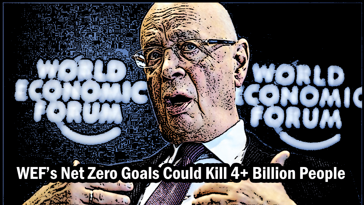 WEF’s Net Zero Goals Could Kill 4+ Billion People - The Expose